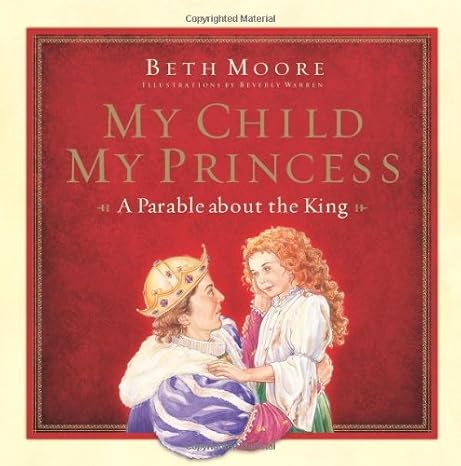 My Child, My Princess: A Parable About the King: Moore, Beth, Warren ...
