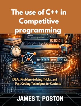The use of c++ in competitive programming : DSA, problem-solving tricks, and fast coding ...