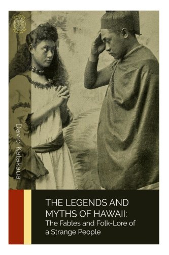 The Legends and Myths of Hawaii: The Fables and Folk-Lore of a Strange People: Kalakaua, David ...