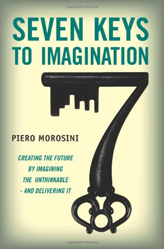 Seven Keys to Imagination: Creating the Future by Imagining the ...