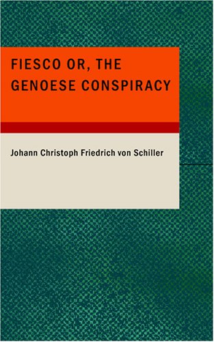 Fiesco or the Genoese Conspiracy: A Tragedy: Johann Christoph Friedrich ...