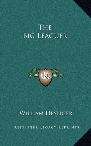 The Big Leaguer: Heyliger, William: 9781163377673: Amazon.com: Books