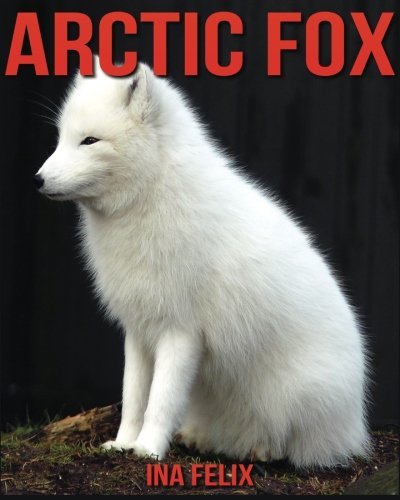 Arctic Fox: Children Book of Fun Facts & Amazing Photos on Animals in ...