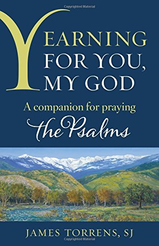 Yearning for You, My God: A Companion for Praying the Psalms: James ...