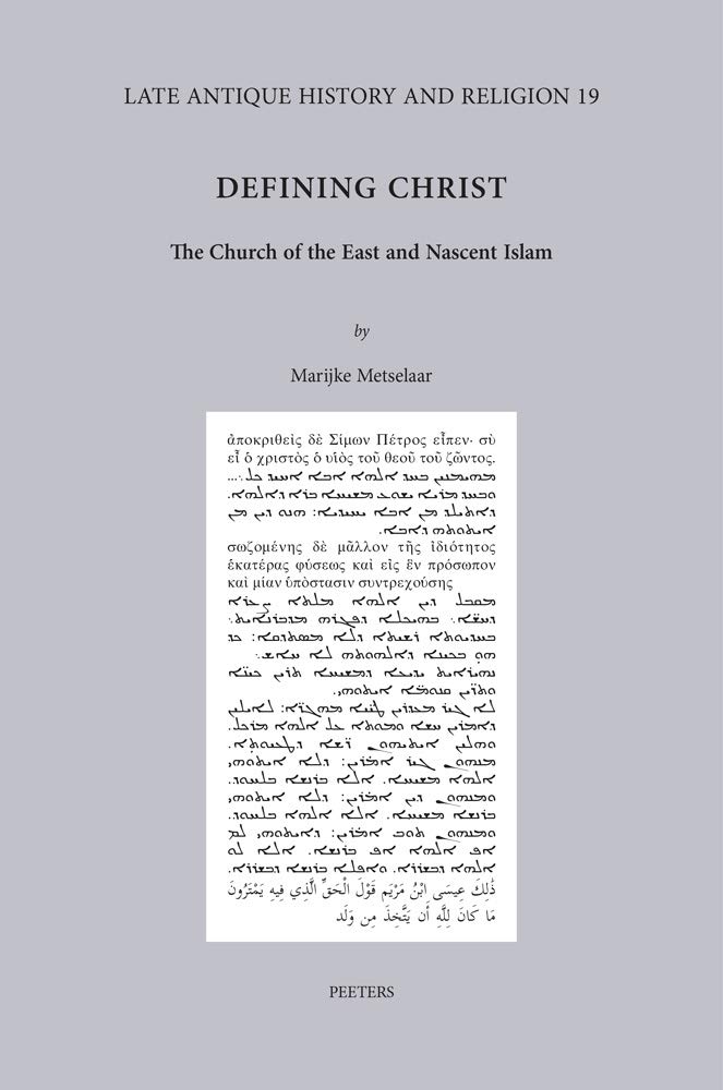 Defining Christ: The Church of the East and Nascent Islam (Late Antique ...