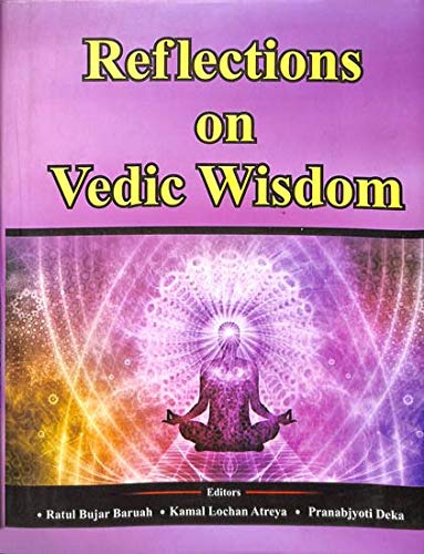 Reflections on Vedic Wisdom: Ratul Bujar Baruah, Kamal Lochan Atreya ...