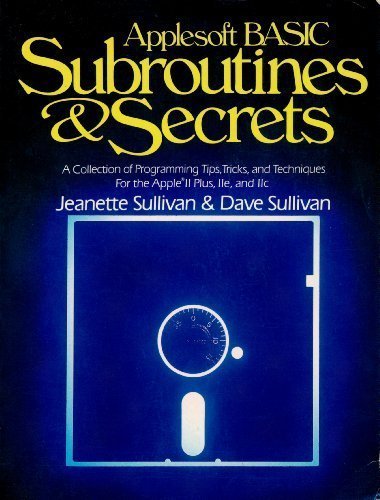 Applesoft BASIC Subroutines and Secrets: A Collection of Programming ...