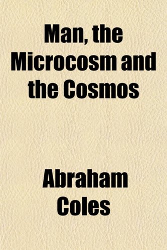 Man, the Microcosm and the Cosmos: Coles, Abraham: 9781154776881 ...