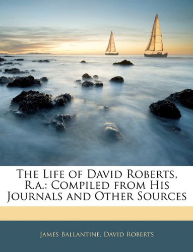 The Life of David Roberts, R.a.: Compiled from His Journals and Other ...
