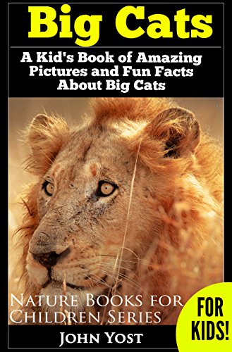 Big Cats A Kid s Book Of Amazing Pictures And Fun Facts About Big Cats big-cats-a-kid-s-book-of-amazing-pictures-and-fun-facts-about-big-cats