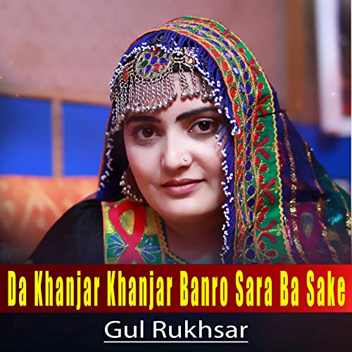 Amazon MusicでGul RukhsarのDa Khanjar Khanjar Banro Sara Ba Sake - Single ...