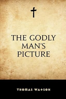 The Godly Man’s Picture: Watson, Thomas: 9781519453501: Amazon.com: Books