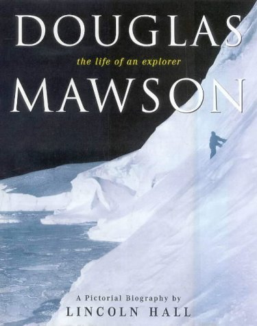 Douglas Mawson: The life of an explorer: Hall, Lincoln: 9781864366709 ...