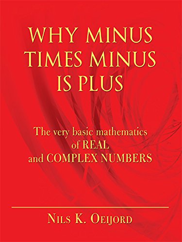 Why Minus Times Minus Is Plus: The Very Basic Mathematics of Real and ...