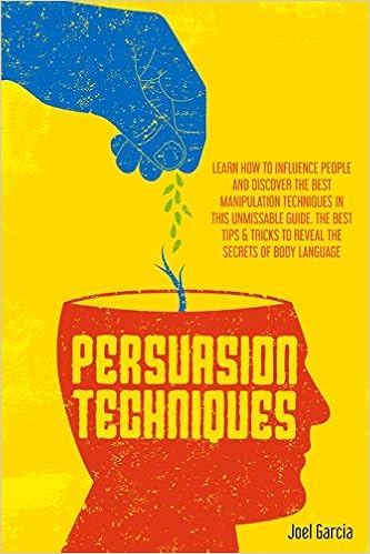 Persuasion Techniques: Learn How to Influence People And Discover The ...
