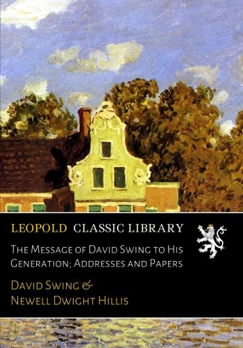 Buy The Message of David Swing to His Generation; Addresses and Papers ...