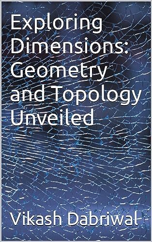 Exploring Dimensions: Geometry and Topology Unveiled , Dabriwal, Vikash ...
