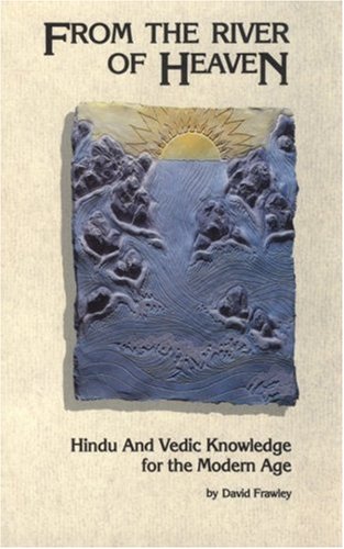 From the River of Heaven: Hindu and Vedic Knowledge for the Modern Age ...