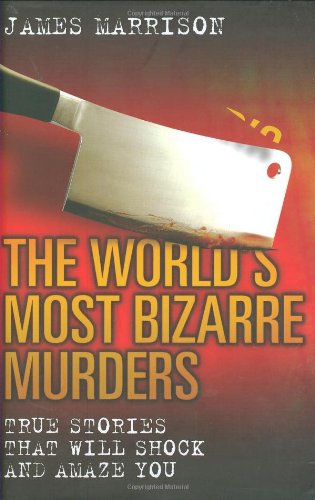 The World's Most Bizarre Murders: True Stories That Will Shock and ...