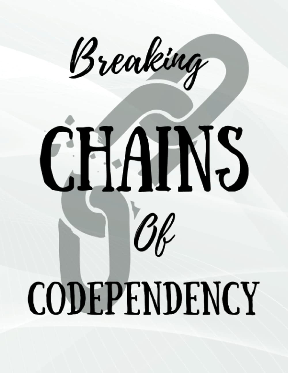 Breaking Chains of Codependency: worksheets to help with your own recovery of Codependency ...