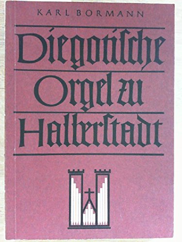 Die gotische Orgel zu Halberstadt. Eine Studie über mittelalterlichen ...