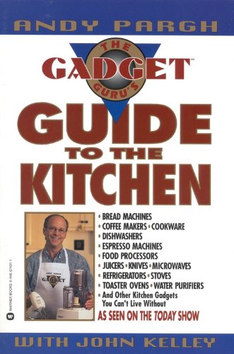 The Gadget Guru's Guide to the Kitchen: Pargh, Andy, Kelley, John ...