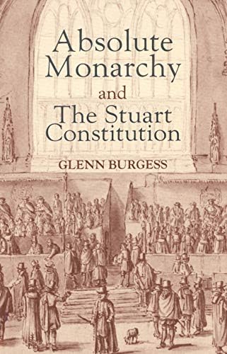 Absolute Monarchy and the Stuart Constitution : Burgess, Glenn: Amazon ...