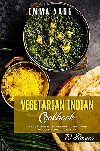 Vegetarian Indian Cookbook: 70 Easy Veggie Recipes For Classic And ...