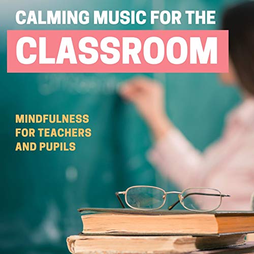 Amazon.com: Calming Music for the Classroom: Mindfulness for Teachers ...