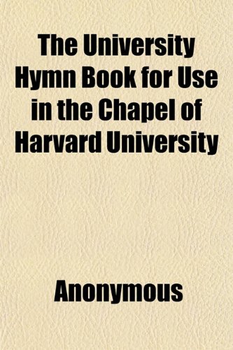 The University Hymn Book for Use in the Chapel of Harvard University ...