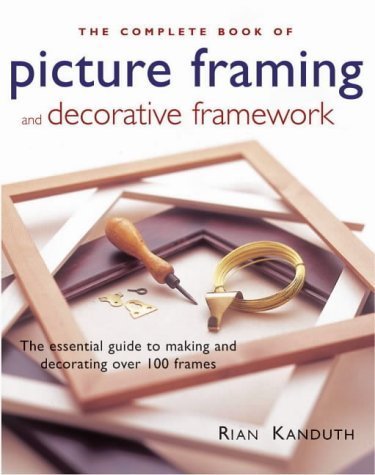 The Complete Book of Picture Framing and Decorative Framework: Kanduth, Rian: 9780754810681 ...