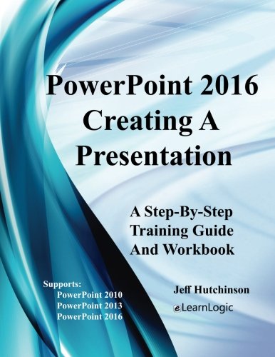 PowerPoint 2016 - Creating A Presentation: Supports PowerPoint 2010 ...
