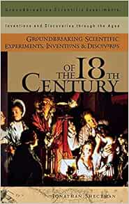 Groundbreaking Scientific Experiments, Inventions, and Discoveries of the 18th Century ...