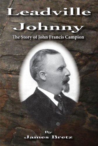 Leadville Johnny: The Story of John Francis Campion: James Bretz ...