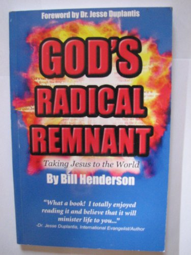 God's Radical Remnant (Taking Jesus to the World): DR. Bill F Henderson ...