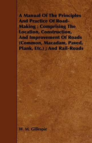 A Manual of the Principles and Practice of Road-making: Comprising the ...
