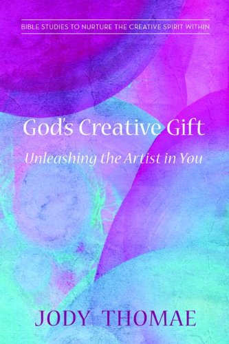 God's Creative Gift—Unleashing the Artist in You: Bible Studies to ...