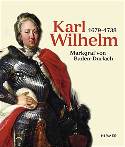 Karl Wilhelm 1679 - 1738: Markgraf von Baden-Durlach : Karlsruhe, Badisches Landesmuseum: Amazon ...