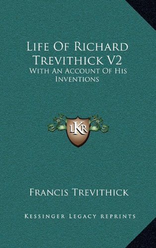 Life Of Richard Trevithick V2: With An Account Of His Inventions ...