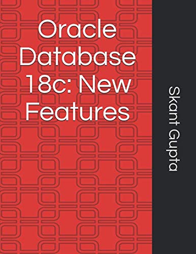 Oracle Database 18c: New Features: New Features for DBAs and Developers: Gupta, Skant ...