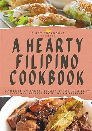 A Hearty Filipino Cookbook: Comforting Soups, Savory Stews, and Easy ...