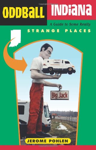 Oddball Indiana: A Guide to Some Really Strange Places (Oddball series): Pohlen, Jerome ...