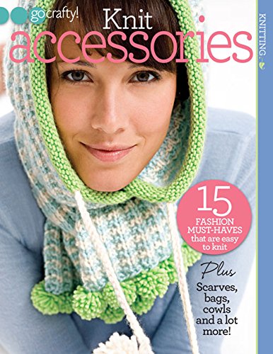 Knit Accessories (Go Crafty!)-15 Easy to Knit Fashion Must-Haves ...