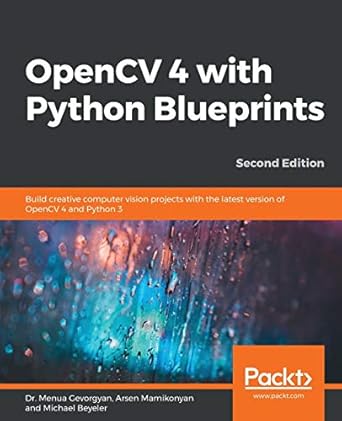 OpenCV 4 with Python Blueprints, Second Edition: Build creative ...