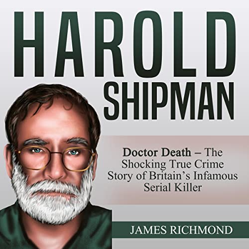 Harold Shipman: Doctor Death: The Shocking True Crime Story of Britain ...