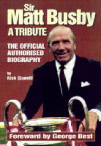 Sir Matt Busby: The Official Authorised Biography: Rick Glanvill ...