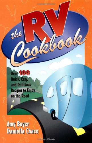 The RV Cookbook: Over 100 Quick, Easy, and Delicious Recipes to Enjoy ...