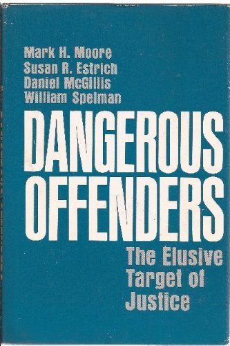 Dangerous Offenders: The Elusive Target of Justice: Moore, Mark H ...