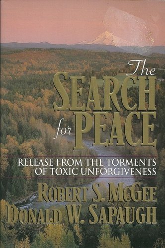 The Search for Peace: Release from the Torments of Toxic Unforgiveness ...