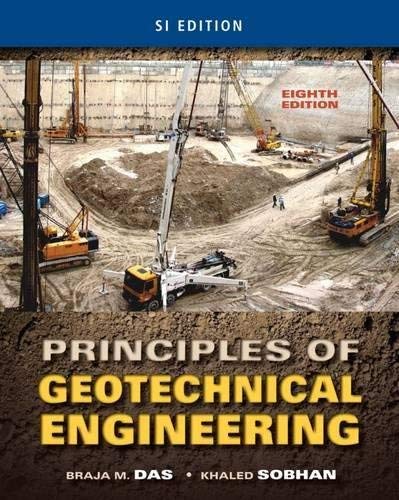 By Braja M. Das Principles of Geotechnical Engineering, SI Edition (8th Edition): Braja M. Das ...